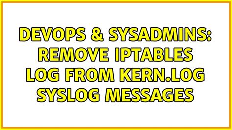 Devops And Sysadmins Remove Iptables Log From Kernlog Syslog Messages 2 Solutions Youtube