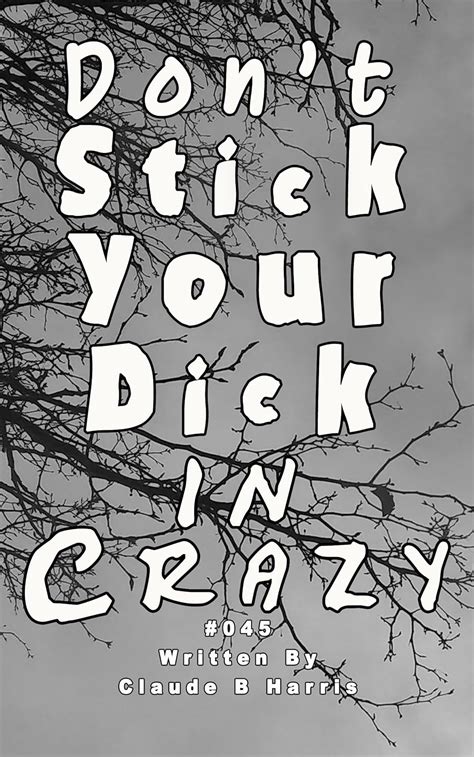 Don T Stick Your Dick In Crazy Gert Book Ebook Harris Claude B Amazon Ca Kindle Store