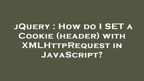 Jquery How Do I Set A Cookie Header With Xmlhttprequest In Javascript Youtube