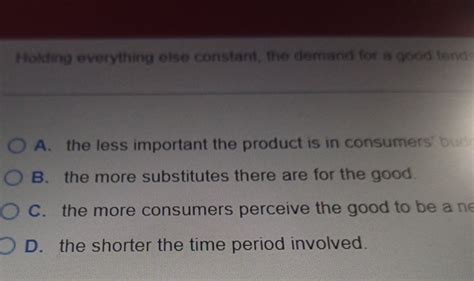Solved Holding Everything Else Constant The Demand For A
