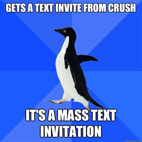 Gets A Text Invite From Crush Its A Mass Text Invitation Socially Awkward Penguin Quickmeme