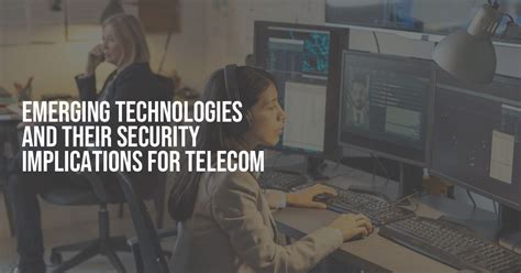 Emerging Technologies And Their Security Implications For Telecom