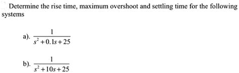 Solved Determine The Rise Time Maximum Overshoot And Settling Time