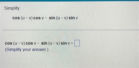 Solved Simplify Cos Uv Cosvsin Uv Sinv Chegg Com
