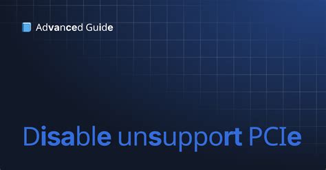 Disable Unsupport PCIe Advanced Guide