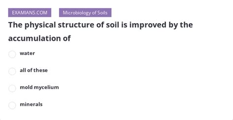 The Physical Structure Of Soil Is Improved By The Accumulation Of EXAMIANS