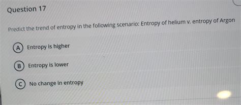 Solved Question 17 Predict The Trend Of Entropy In The Chegg Com