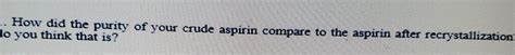 Solved How Did The Purity Of Your Crude Aspirin Compare To