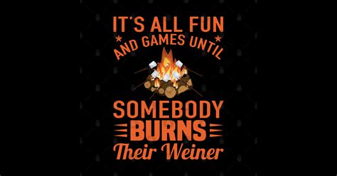 Its All Fun And Games Until Someone Burns Their Weiner Its All Fun And Games Until Someone Bu
