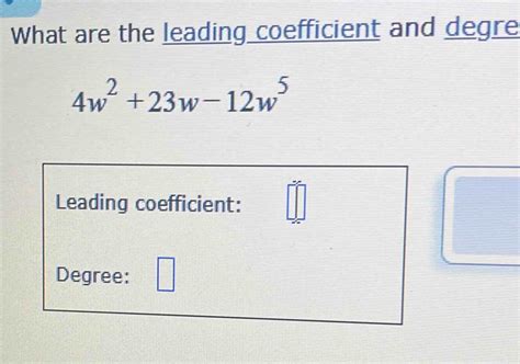 Solved What Are The Leading Coefficient And Degre 4w 2 23w 12w 5 Leading Coefficient Degree