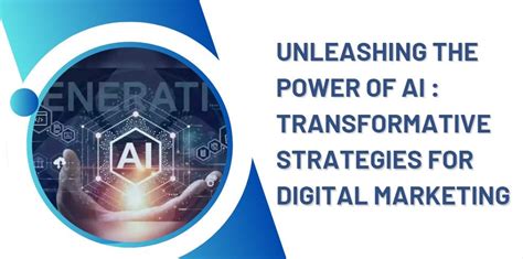 Unleashing The Power Of Ai Transformative Strategies For Digital