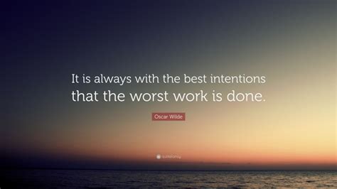 Oscar Wilde Quote It Is Always With The Best Intentions That The