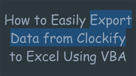 How To Easily Export Data From Clockify To Excel Using Vba Youtube