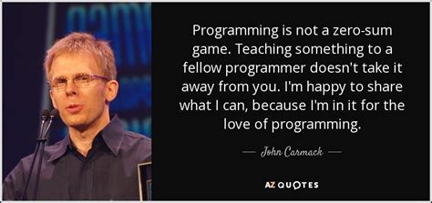 John Carmack Quote Programming Is Not A Zero Sum Game Teaching