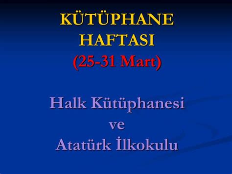 PPT KÜTÜPHANE HAFTASI 25 31 Mart Halk Kütüphanesi ve Atatürk