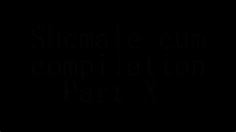 Shemale Cum Compilation Part 10 Eporner