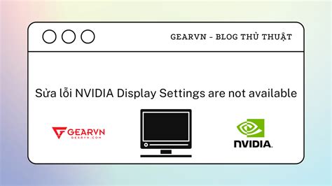 Sửa Lỗi Nvidia Display Settings Are Not Available Cho Card đồ Họa Gearvn Com