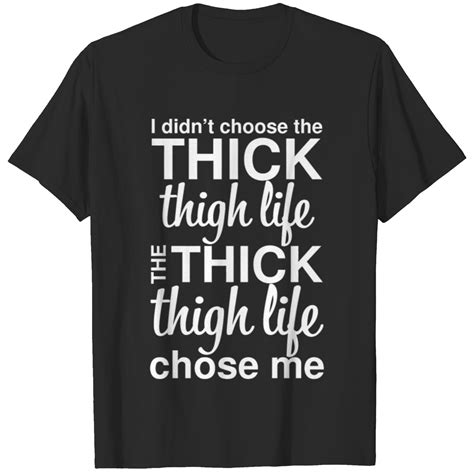Thick I Didnt Choose The Thick Thigh Life The T Shirt Sold By Chris West Sku 2640030