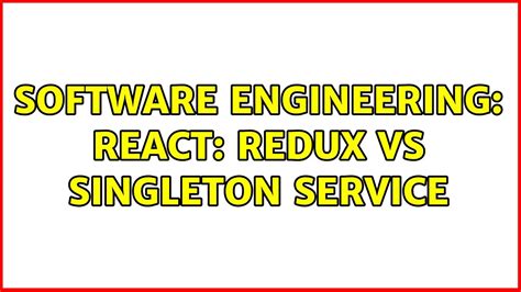 Software Engineering React Redux Vs Singleton Service Youtube