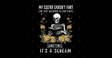 My Sister Doesnt Fart She Just Whispers In Her Pants My Sister