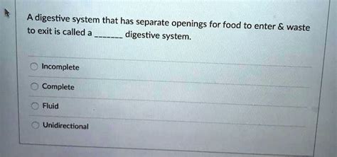 Solved A Digestive System That Has Separate Openings For Food To Enter To Exit Is Called A