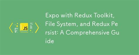 Expo With Redux Toolkit File System And Redux Persist A