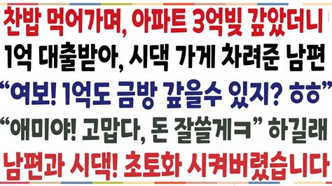반전신청사연찬밥 먹어가며 3억 아파트 빚갚았더니 1억대출받아 시댁 가게 차려준 남편 여보 1억도 금방 갚을수 있지ㅋ 하길래 남편과 시댁 신청사연 사이다썰 사연