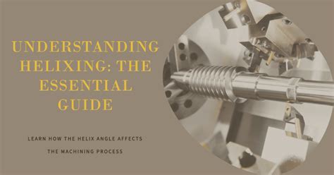 Understanding Helixing The Essential Guide To The Helix Angle In Machining