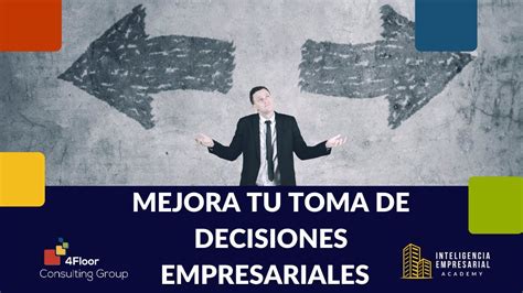 Cómo Mejorar La Toma De Decisiones En La Gestión Empresarial