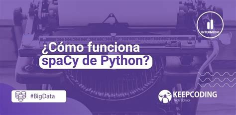 ¿cómo Funciona Spacy De Python Keepcoding Bootcamps