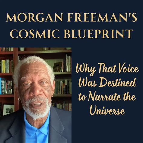 Morgan Freemans Cosmic Blueprint Why That Voice Was Destined To