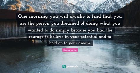 One Morning You Will Awake To Find That You Are The Person You Dreamed