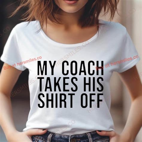 My Coach Takes His Shirt Off Shirt Hersmiles