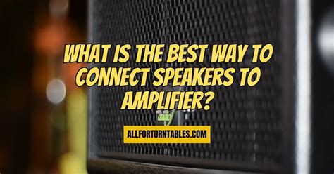 What Is The Best Way To Connect Speakers To Amplifier All For Turntables