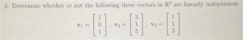Solved Determine Whether Or Not The Following Three Vectors Chegg