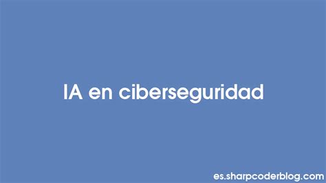 Ia En Ciberseguridad Sharp Coder Blog
