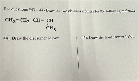 Solved For Questions 43 44 Draw The Two Cis Trans Is