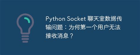 Python Socket 聊天室数据传输问题：为何第一个用户无法接收消息？ 美云