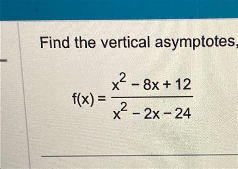 Solved Find The Vertical Asymptotes F X X2 8x 12x2 2x 24