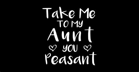 Take Me To My Aunt You Peasant Funny Aunt Lovers Quote Take Me To My Aunt Sticker Teepublic