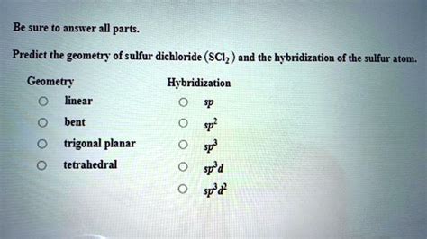 Be Sure To Answer All Parts Predict The Geometry Of Sulfur Dichloride Sclz And The Hybridization