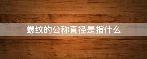 螺纹的公称直径是指什么 业百科