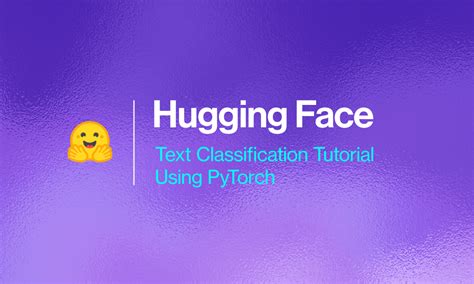 Hugging Face Text Classification Tutorial Using Pytorch By Khang Pham