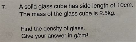 Solved 7 A Solid Glass Cube Has Side Length Of 10cm The Mass Of The