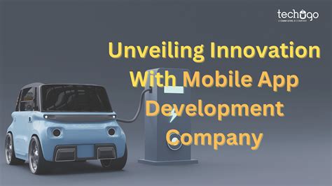 Unveiling Innovation With Mobile App Development Company Techugoapps