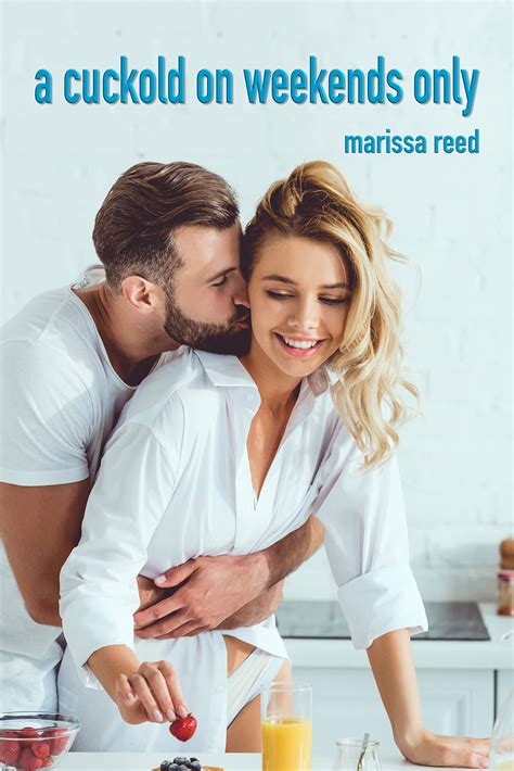 A Cuckold On Weekends Only A Tale About An Exploring Wife An Accommodating Husband And A
