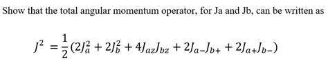 Solved Show That The Total Angular Momentum Operator For Ja Chegg