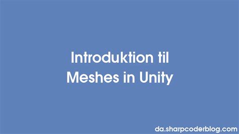 Introduktion Til Meshes In Unity Sharp Coder Blog