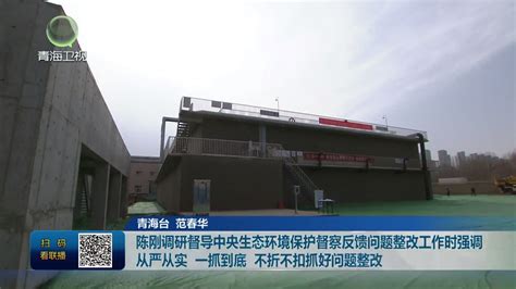 陈刚调研督导中央生态环境保护督察反馈问题整改工作时强调 从严从实 一抓到底 不折不扣抓好问题整改 新闻中心 青海新闻网