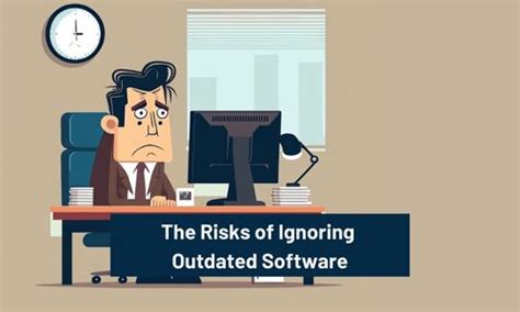 The Risks Of Ignoring Outdated Software